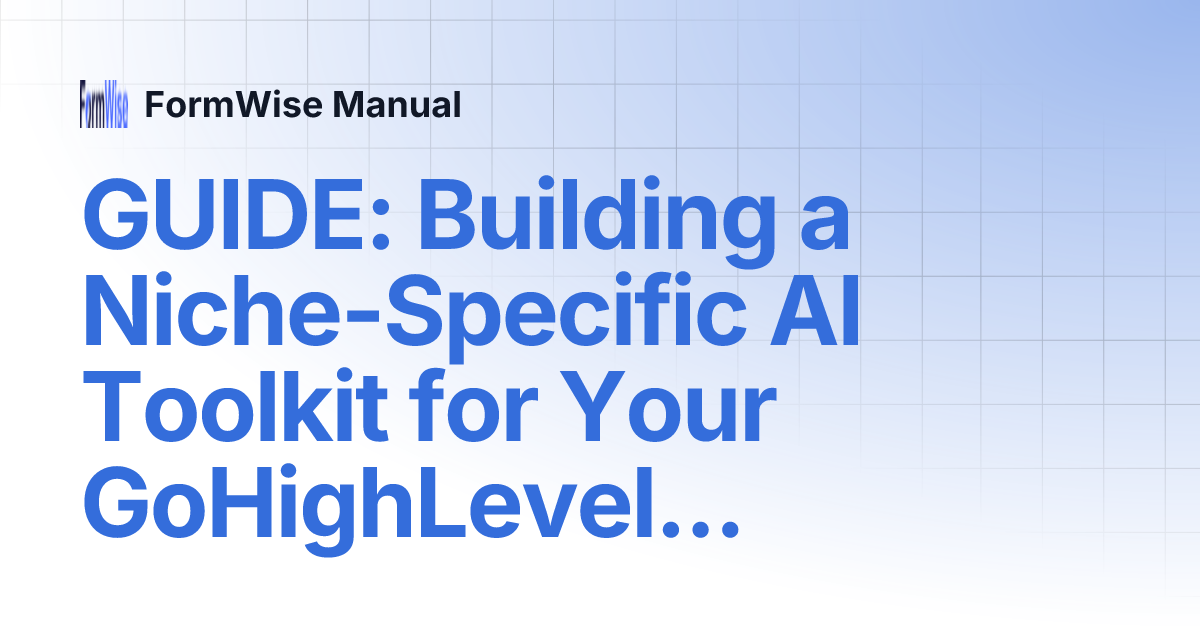 GUIDE: Building a Niche-Specific AI Toolkit for Your GoHighLevel SaaS | FormWise Manual